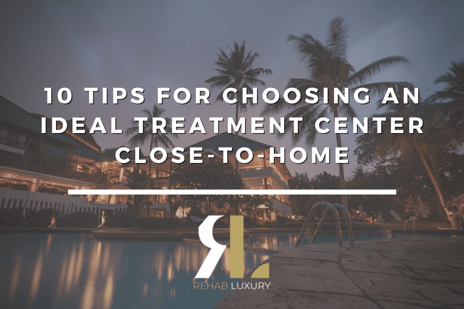How To Find A Luxury Rehab Near Me 10 Tips For Choosing An Ideal