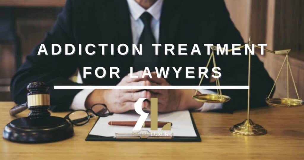 Drug & Alcohol Addiction Treatment for Lawyers - Rehab Luxury