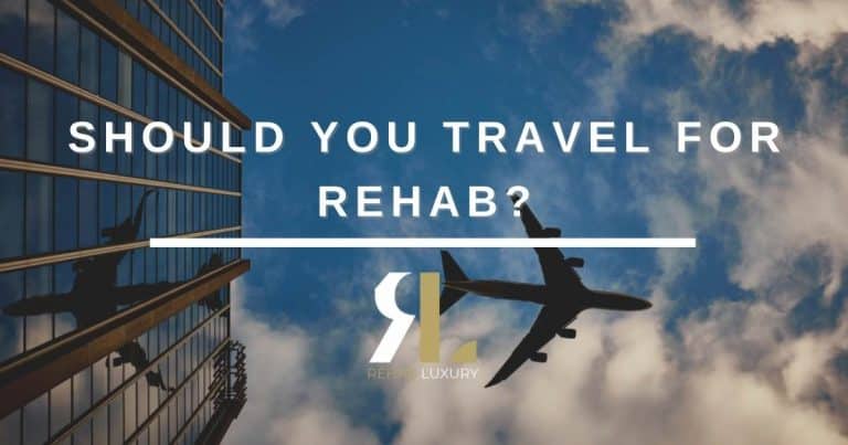 Should You Travel for Rehab? - Luxury Drug & Alcohol Rehab Centers